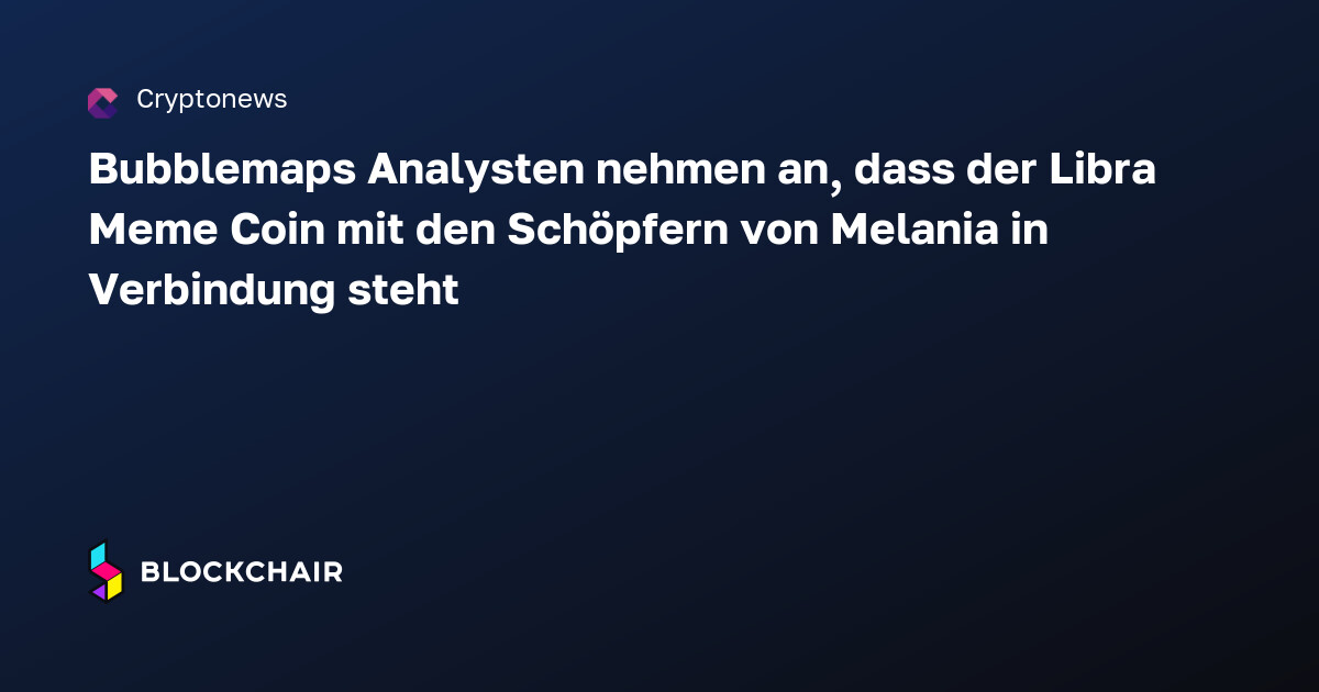Bubblemaps Analysten nehmen an, dass der Libra Meme Coin mit den Schöpfern von Melania in ...