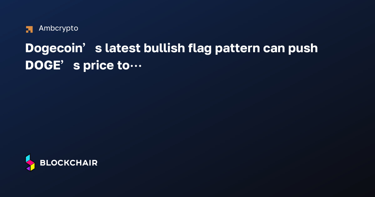 Dogecoin’s latest bullish flag pattern can push DOGE’s price to… — 加密新闻聚合器