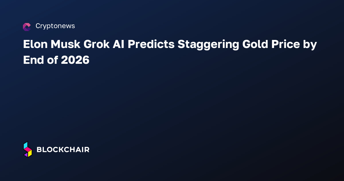 Elon Musk Grok AI Predicts Staggering Gold Price by End of 2026 — 加密新闻 ...