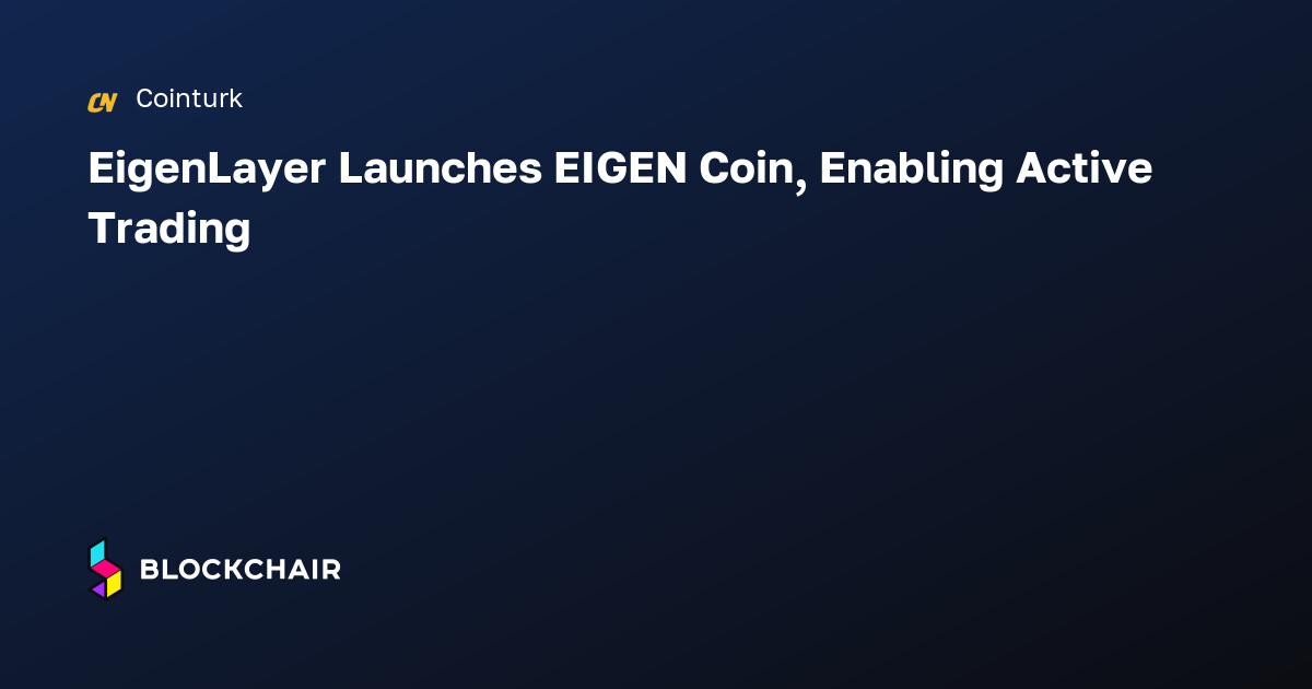 EigenLayer Launches EIGEN Coin, Enabling Active Trading — 加密新闻聚合器